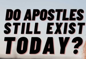 DO APOSTLES EXIST TODAY? | Reflections from dr. dan…